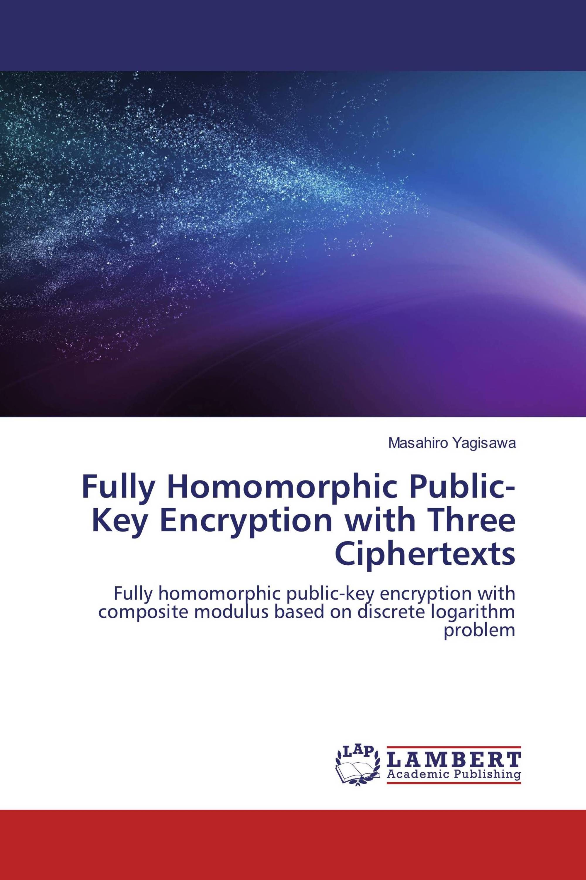 Fully Homomorphic Public Key Encryption With Three Ciphertexts 978 3 330 04653 5