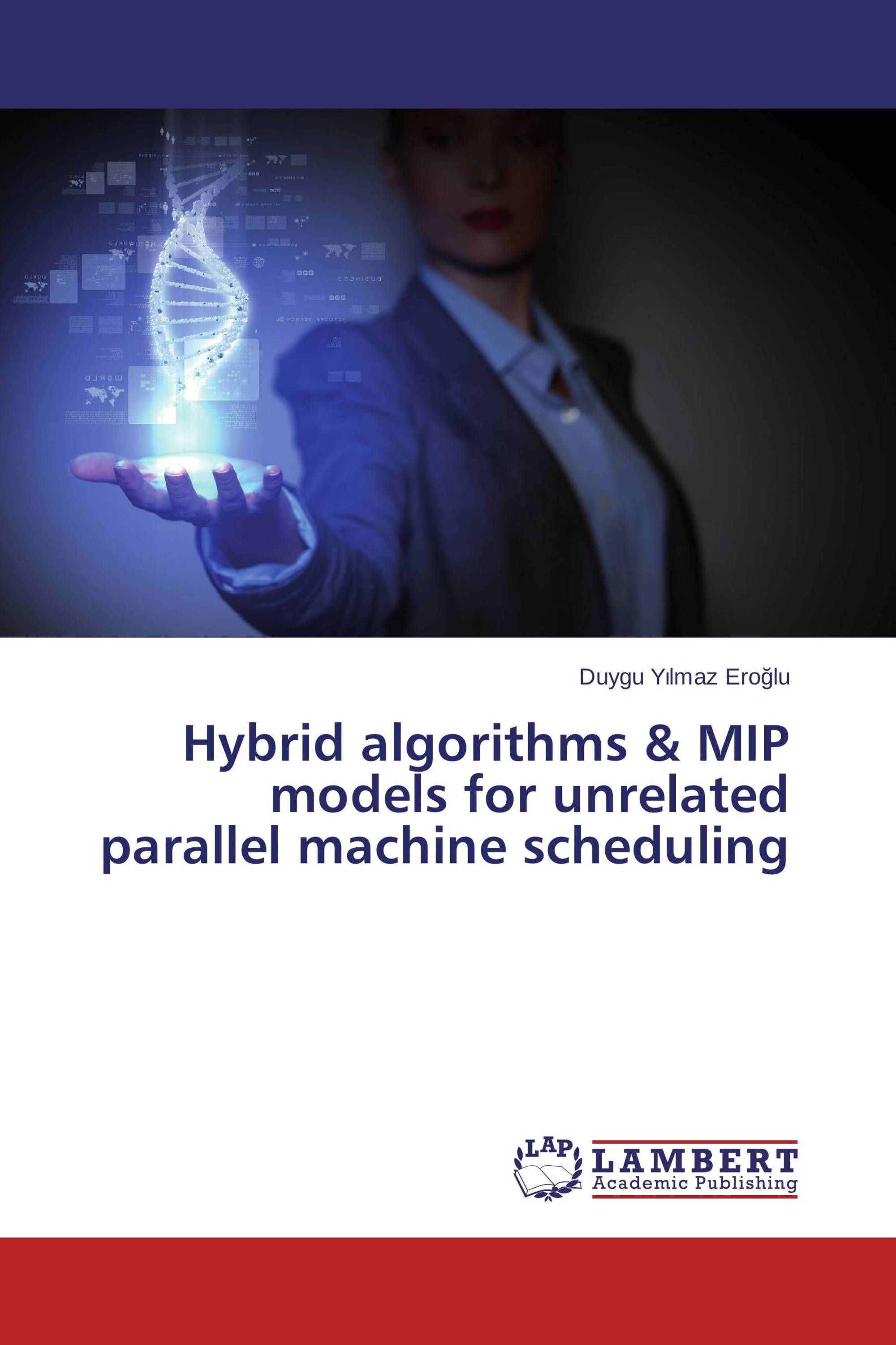 Hybrid Algorithms And Mip Models For Unrelated Parallel Machine Scheduling 978 3 659 80887 6 7738