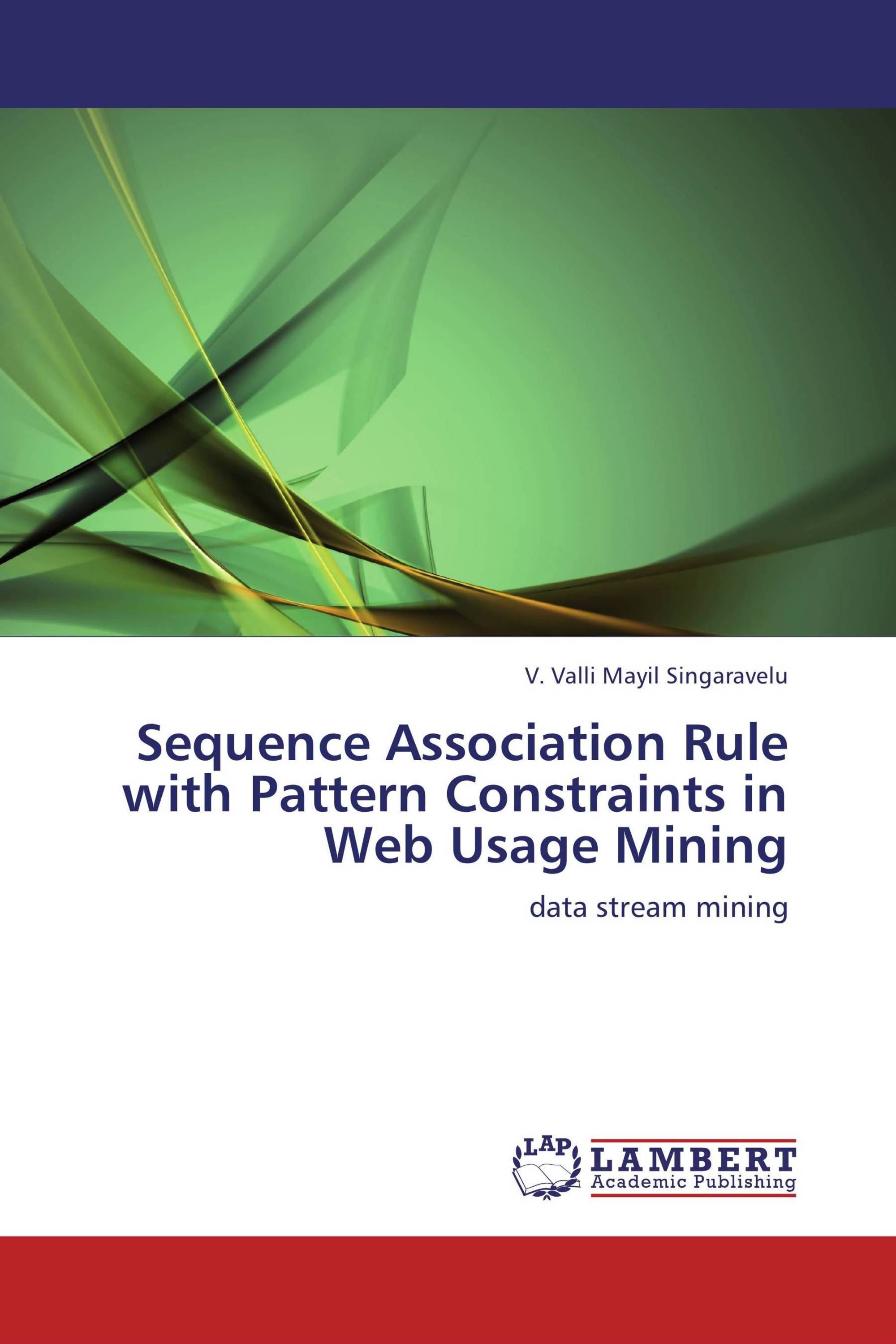 Sequence Association Rule With Pattern Constraints In Web Usage Mining 978 3 8465 5267 4