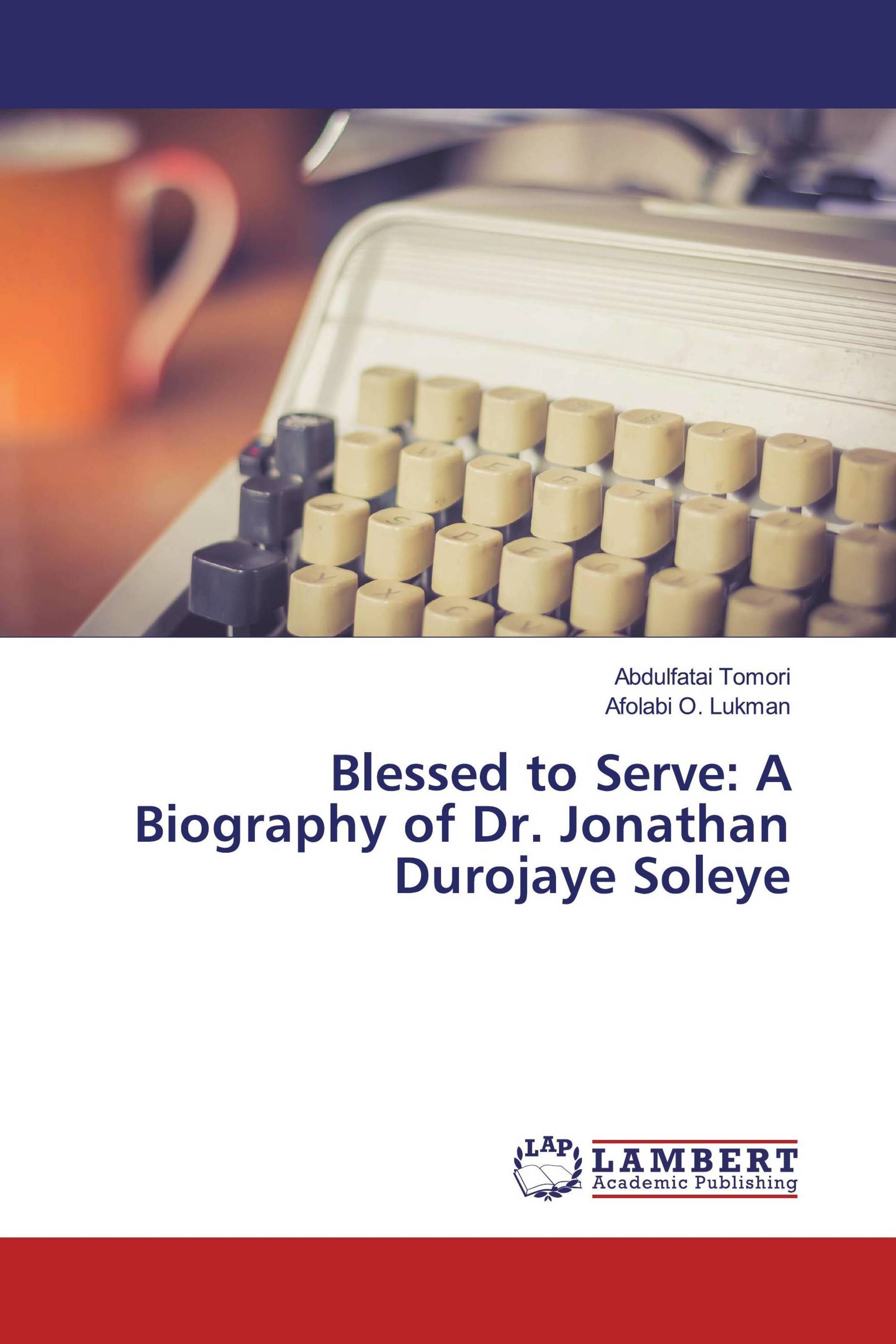 Blessed to Serve: A Biography of Dr. Jonathan Durojaye Soleye