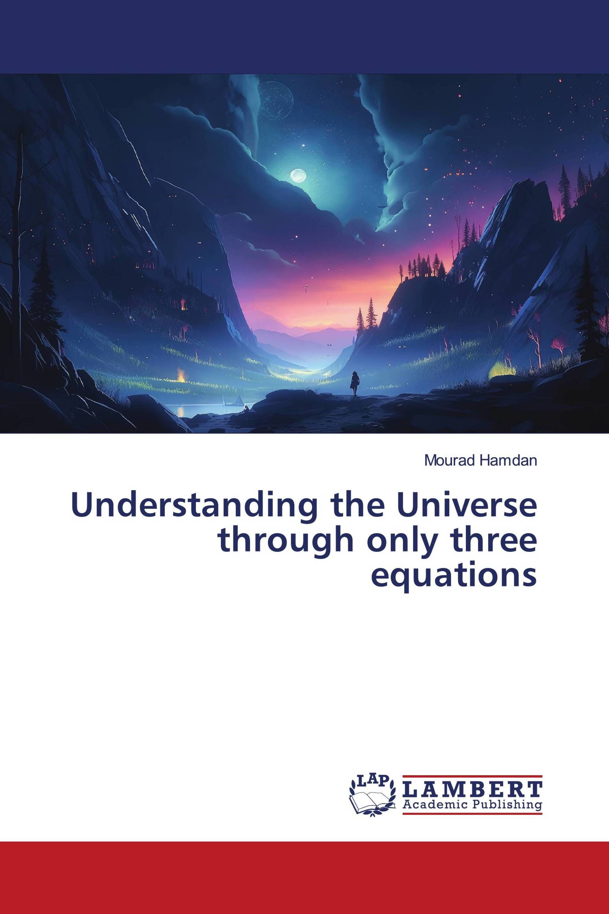 Understanding the Universe through only three equations / 978-620-6 ...