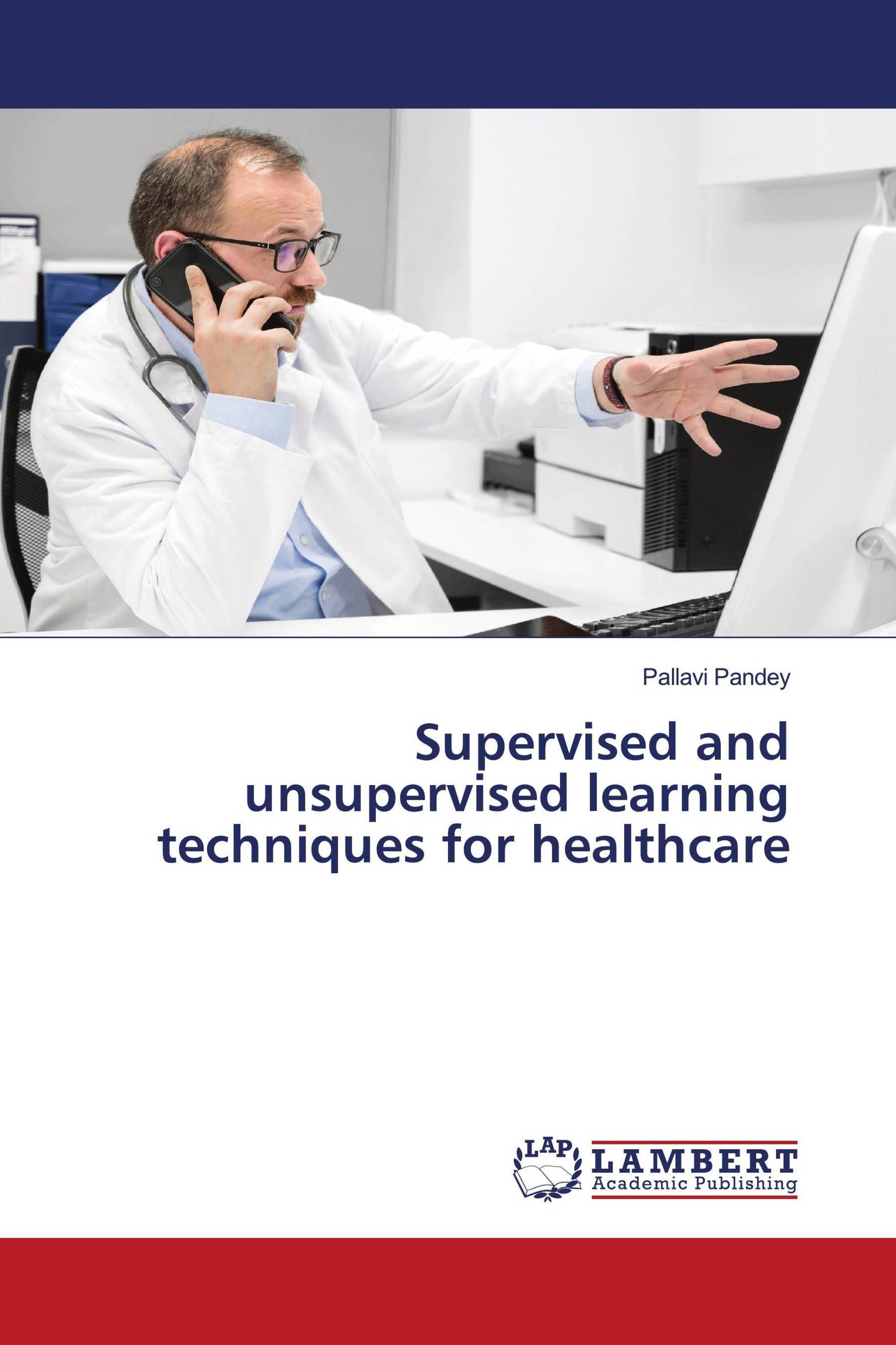 Supervised and unsupervised learning techniques for healthcare / 978-620-7-45534-8 ...